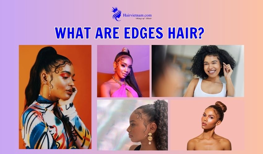 What are Edges Hair? Exploring Edges Hair: Styles, Types, and Care Tips